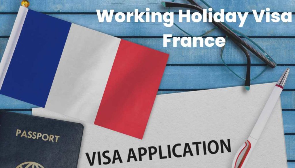 Working Holiday Visa France : All You Need To Know - UniCreds